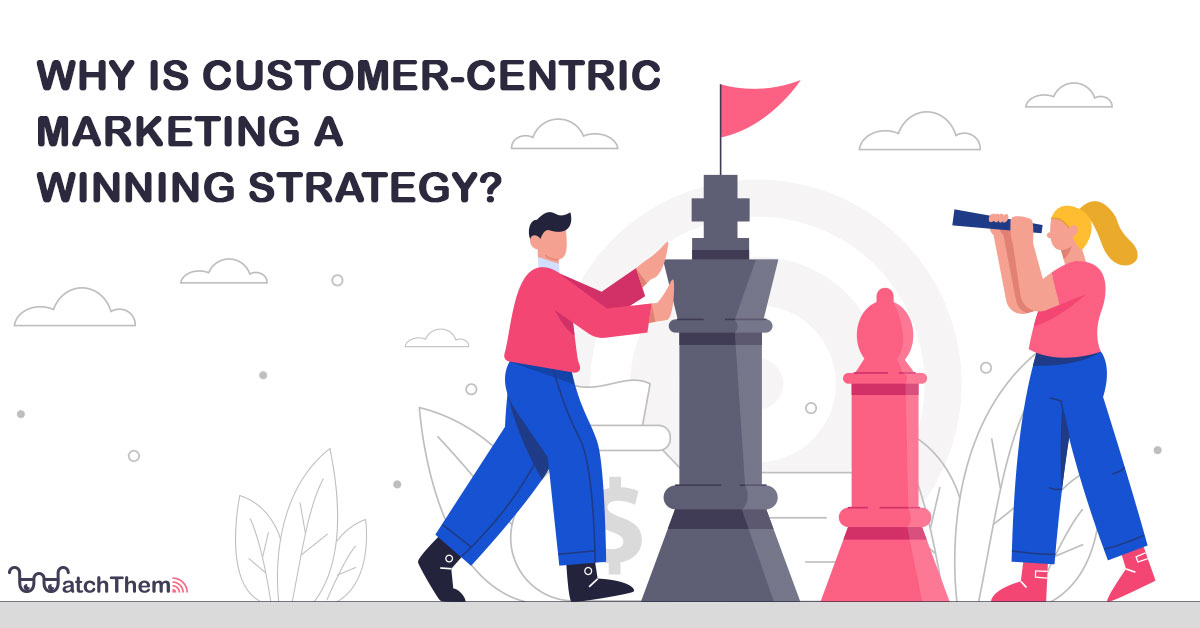 Why Is Customer Centric Marketing A Winning Strategy