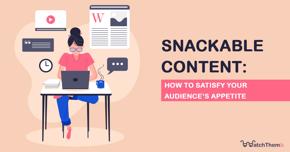 Snackable Content: How to Satisfy Your Audience’s Appetite