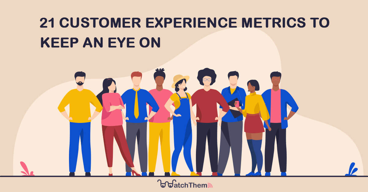 21 Customer Experience Metrics to Keep an Eye on - WatchThemLive