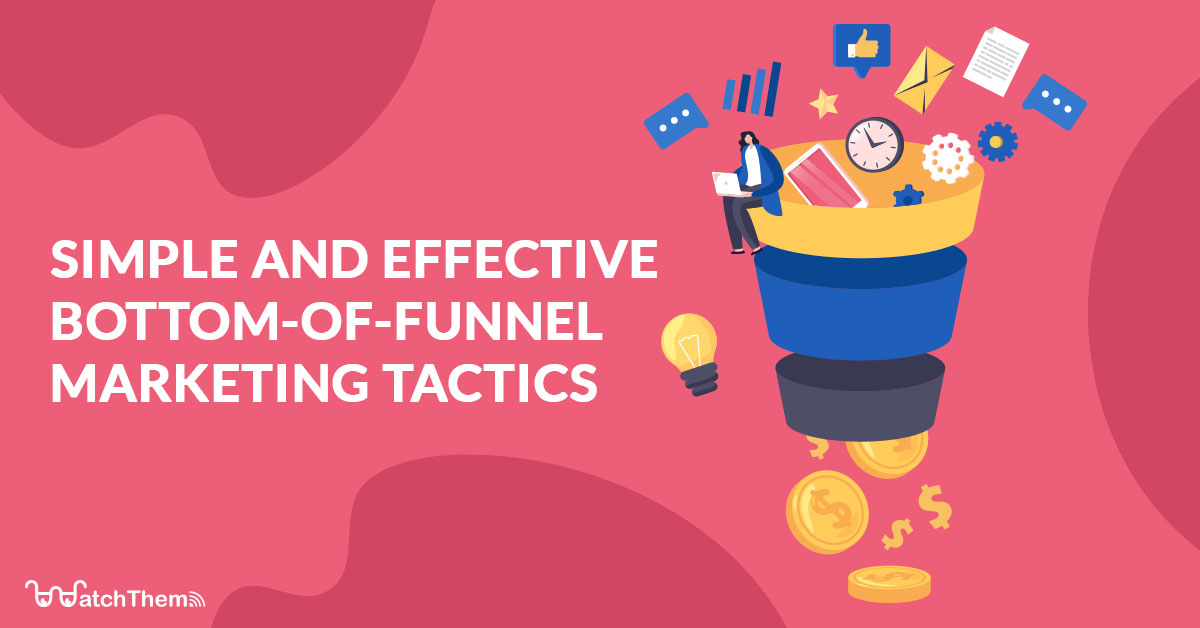 Bottom-of-Funnel Marketing: 6 Simple and Effective Tactics to Boost ...