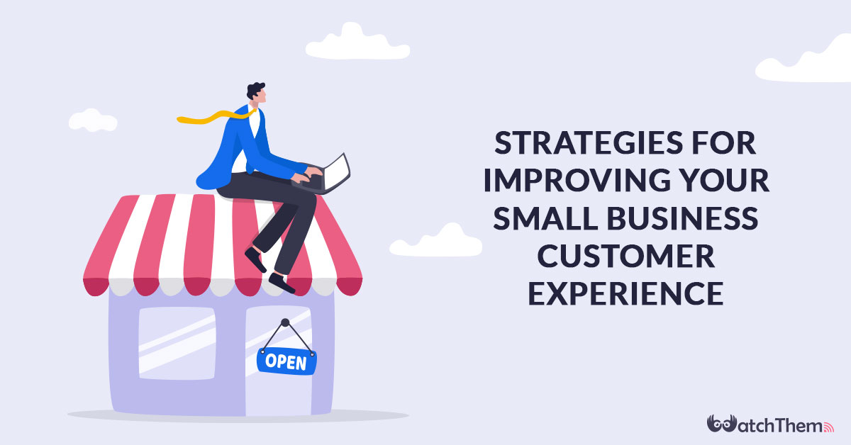 Customer Experience for Small Businesses: 7 Strategies to Improve it