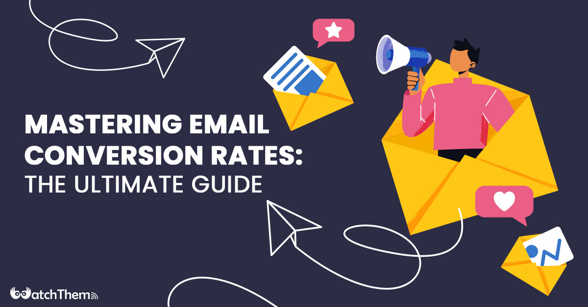 Mastering Email Conversion Rates: The Best Guide in 2023 - WatchThemLive