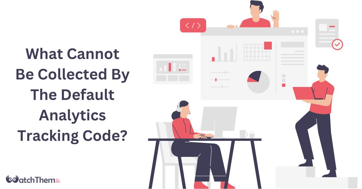 What Cannot Be Collected By The Default Analytics Tracking Code? Best 2024 Guide - WatchThemLive